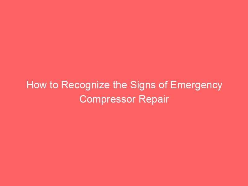 How to Recognize the Signs of Emergency Compressor Repair - Air ...
