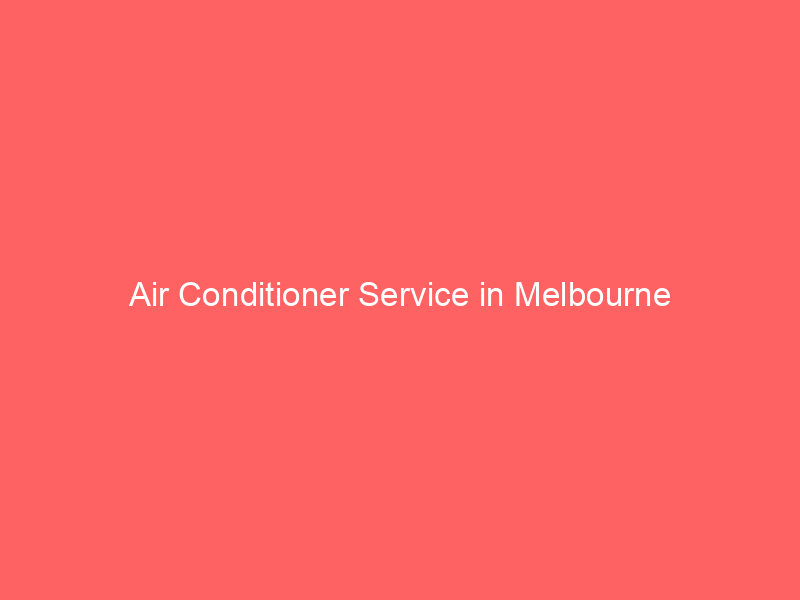 Air Conditioner Service in Melbourne - Air Conditioning Melbourne